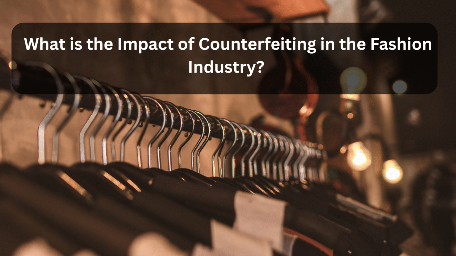 What is the Impact of Counterfeiting in the Fashion Industry?